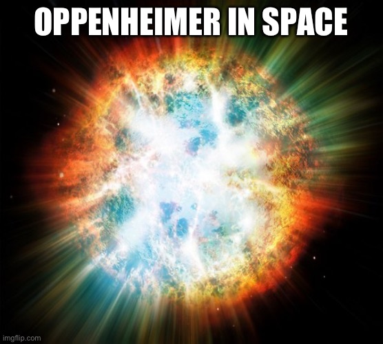 Image tagged in oppenheimer,space,explode,sun,memes - Imgflip