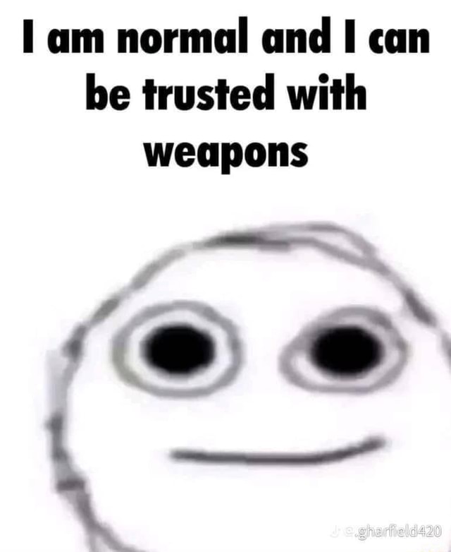 I Am Normal And Can Be Trusted With Blank Template Imgflip I Am Normal And Can Be Trusted With Blank Template Imgflip