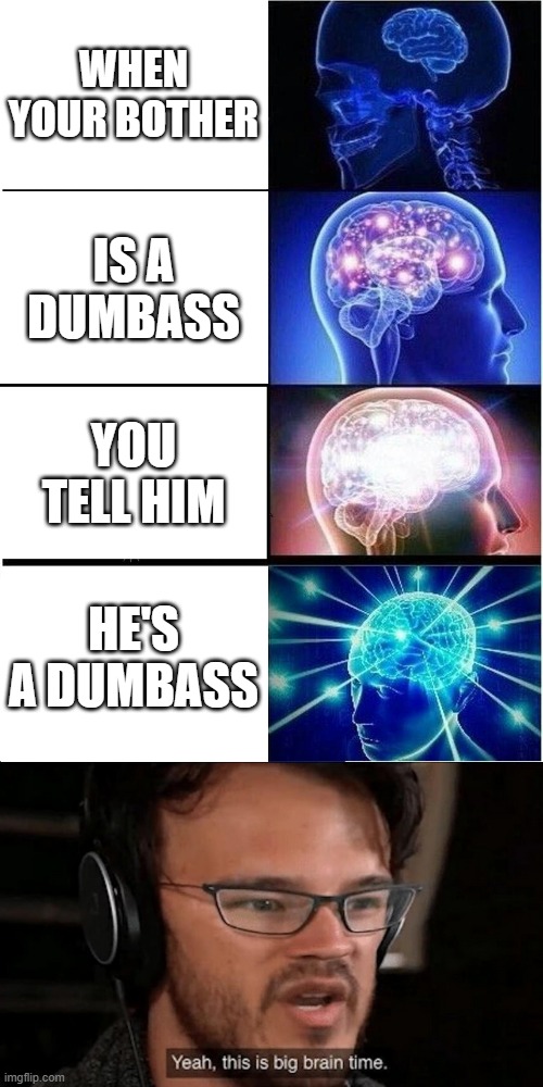Big brain to chew your brother out - Imgflip