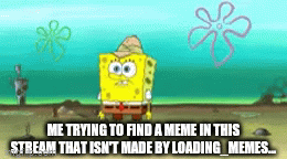 Loading_memes... loaded too many memes - Imgflip