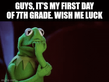 Guys, it's my first day of 7th grade - Imgflip