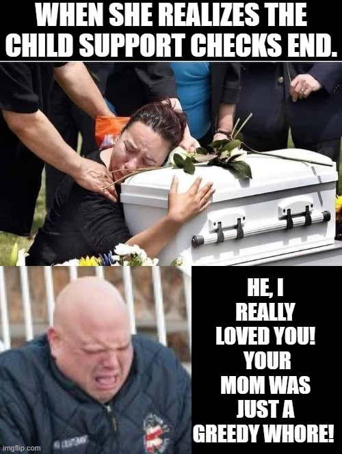 When the child support checks end! - Imgflip