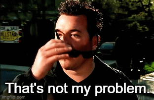 That's not my problem. - Imgflip