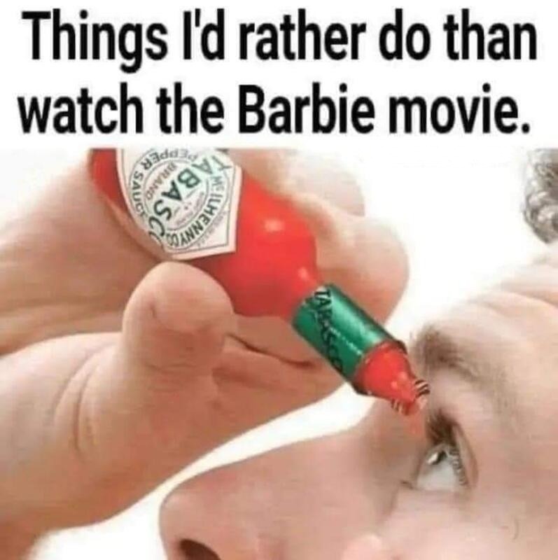 Things I'd rather do than watch the Barbie movie. - Imgflip