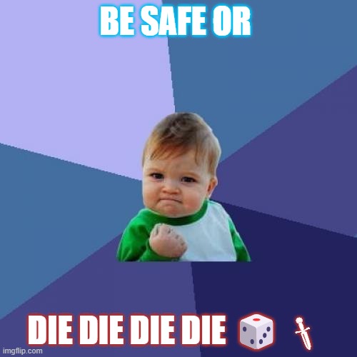 always be safe - Imgflip