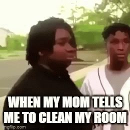 never cleaned my room in years - Imgflip
