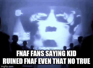 Fnaf fans saying kid ruined fnaf even That no true - Imgflip