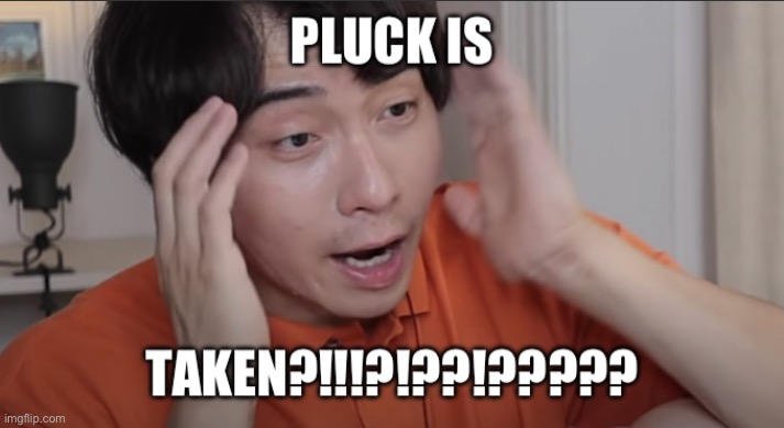 Pluck is taken - Imgflip