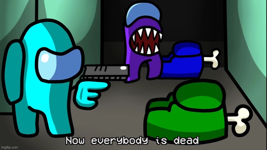 Now everybody is dead - Imgflip