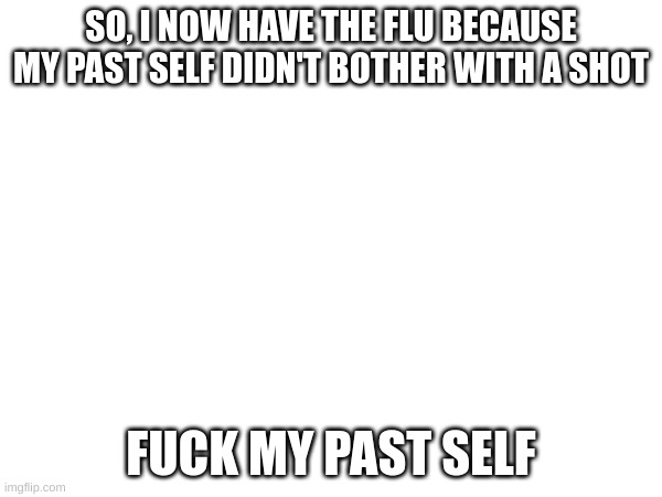 i fuckin hate my past self for this - Imgflip