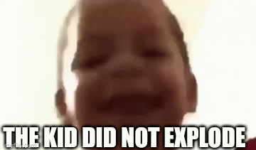 The kid's not exploding. - Imgflip