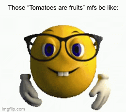Uhm aktshually sir, tomatoes arent a vegetable - Imgflip