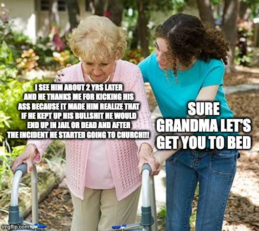 Sure grandma let's get you to bed - Imgflip