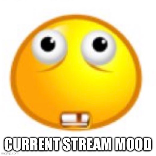 Stream mood - Imgflip