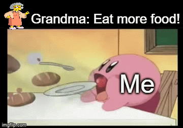 Grandma stop telling me to eat! - Imgflip