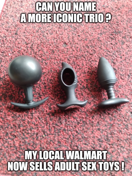 Walmart... everything a guy needs ! - Imgflip