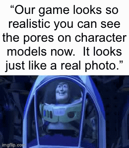 I’m tired of games doing the same “we have realistic graphics” ad campaign. - Imgflip