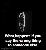What happens if you say the wrong thing to someone else - Imgflip