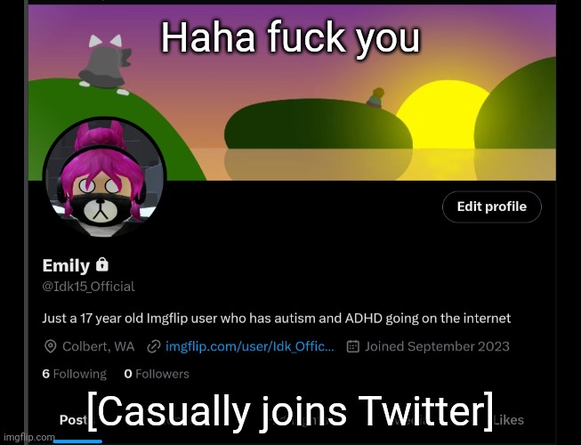 Hehehaha [Yeah so I have a Twitter account now] - Imgflip