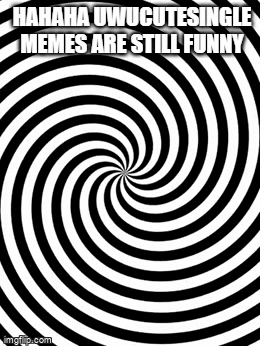 UwUCuteSingle Meme Hypnosis - Imgflip
