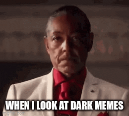 When I look at dark memes - Imgflip
