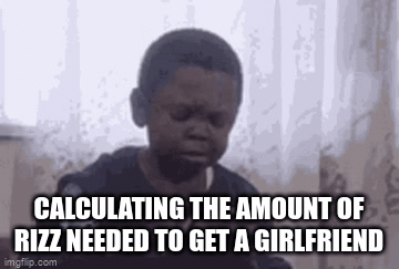 Me calculating the amount of rizz i need - Imgflip