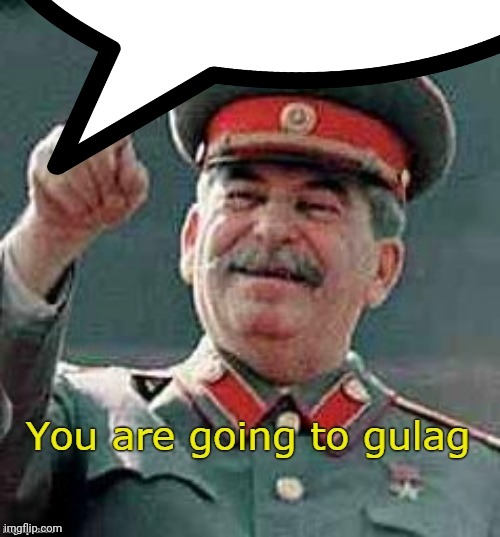 you are going to gulag - Imgflip