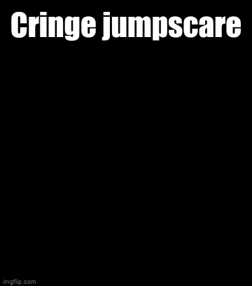 Tiktok jumpscare - Imgflip