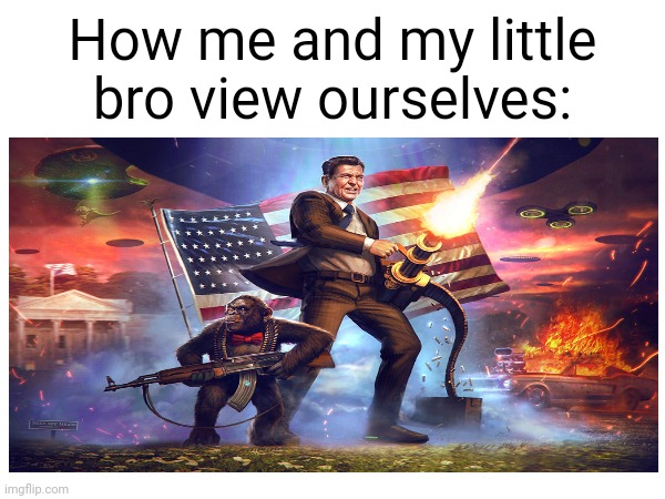 Average shenanigans of me and my bro - Imgflip