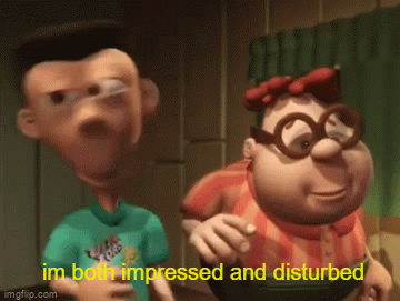 im both impressed and disturbed - Imgflip