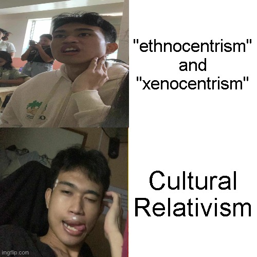 "ethnocentrism" and "xenocentrism" - Imgflip