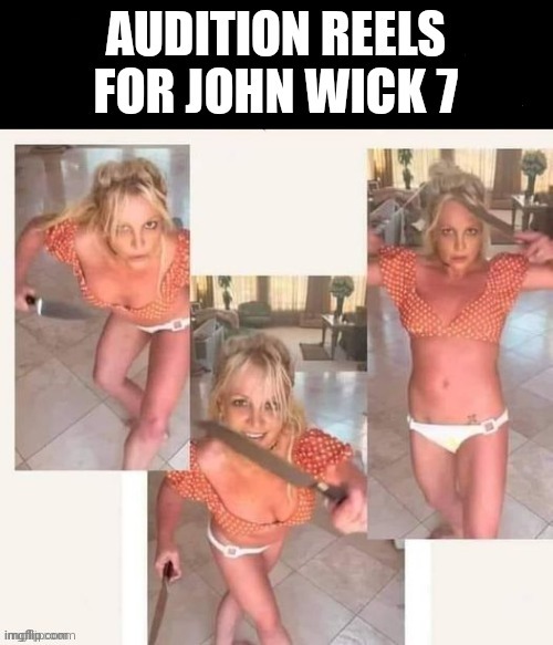 Britney Spears John Wick 7 Audition Reels - Imgflip