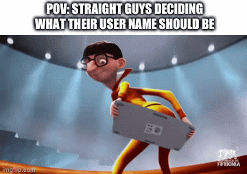 Straight guys trying to find their username be like - Imgflip