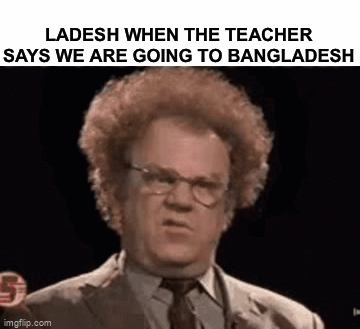 Ladesh when the teacher says we are going to Bangladesh - Imgflip