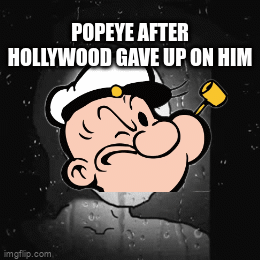it's sad that hollywood can't do anything with popeye - Imgflip