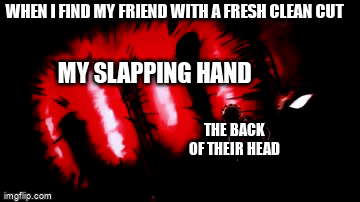 when i find my friend with a new, fresh clean cut - Imgflip