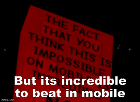 but its incredible to beat in mobile - Imgflip