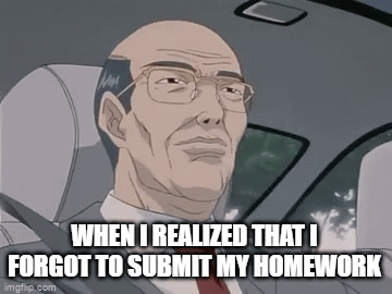 When you forgot to submit homework. - Imgflip
