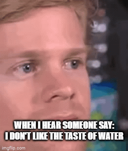 water is the best drink ever - Imgflip