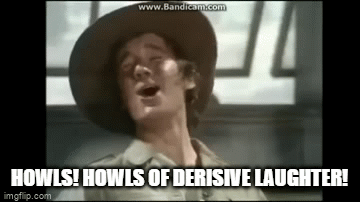 Howls of derisive laughter! - Imgflip
