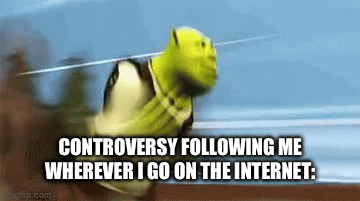 Reddit, imgflip, you name it, I’ve accidentally started drama there ...