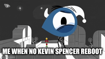 me when no kevin spencer reboot - Imgflip