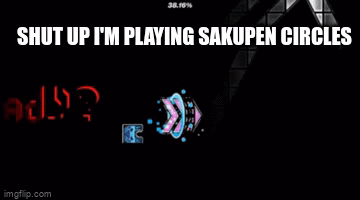 Shut Up Im playing Sakupen Circles - Imgflip