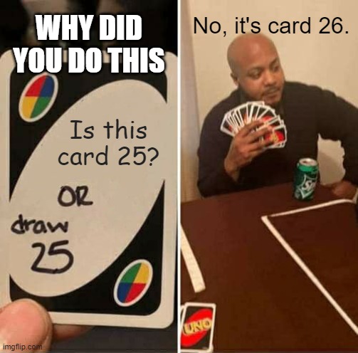 UNO Draw 25 Cards Meme - Imgflip