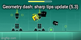 Geometry dash 5.3 Be like: - Imgflip