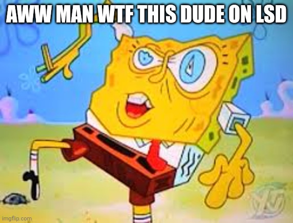 Sponge bob Lsd - Imgflip
