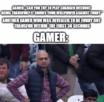 Gamer reaction on Changed - Imgflip