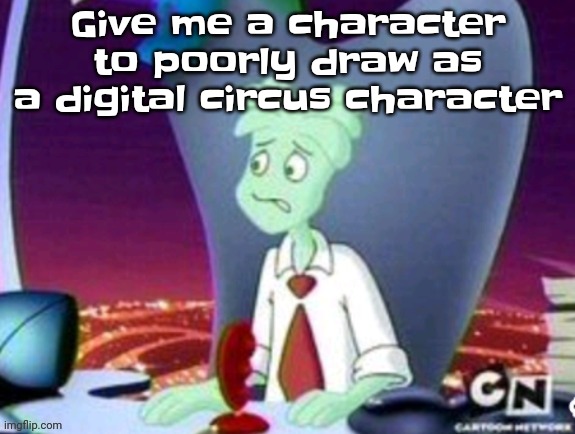 I want you to Give me a character to poorly draw as a digital circus ...