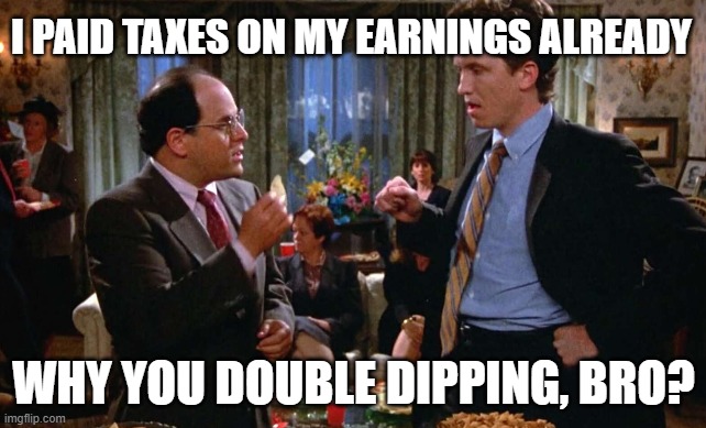 Taxes After Earnings is Double Dipping - Imgflip