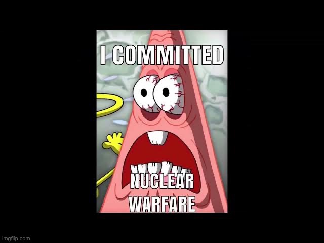 I committed nuclear warfare - Imgflip